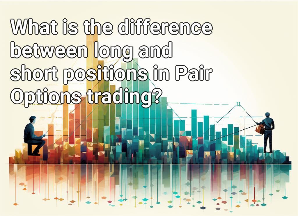 What is the difference between long and short positions in Pair Options ...