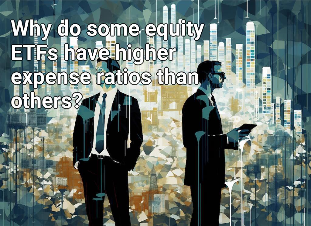 Why do some equity ETFs have higher expense ratios than others ...