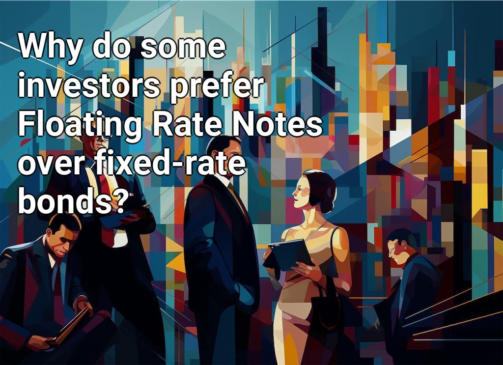 Why do some investors prefer Floating Rate Notes over fixed-rate bonds ...